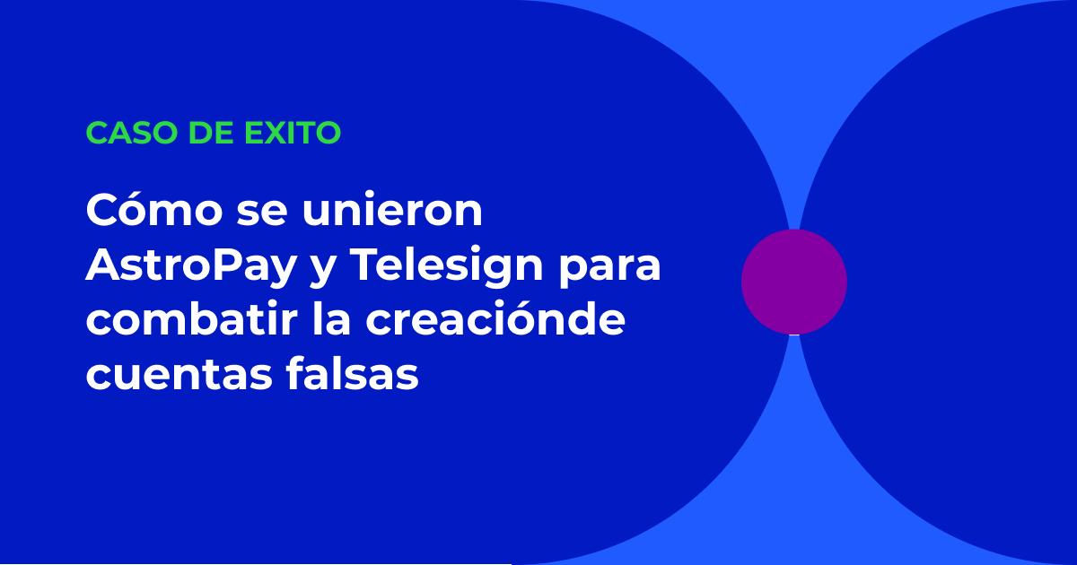 Cómo se unieron AstroPay y Telesign para combatir la creación de cuentas falsas - Telesign